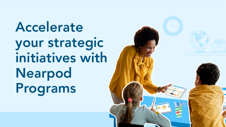 Accelerate your strategic initiatives with Nearpod Programs